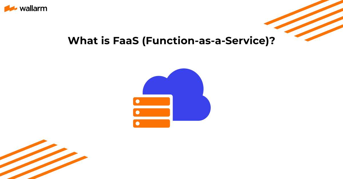 What Is Faas Function As A Service Meaning By Wallarm